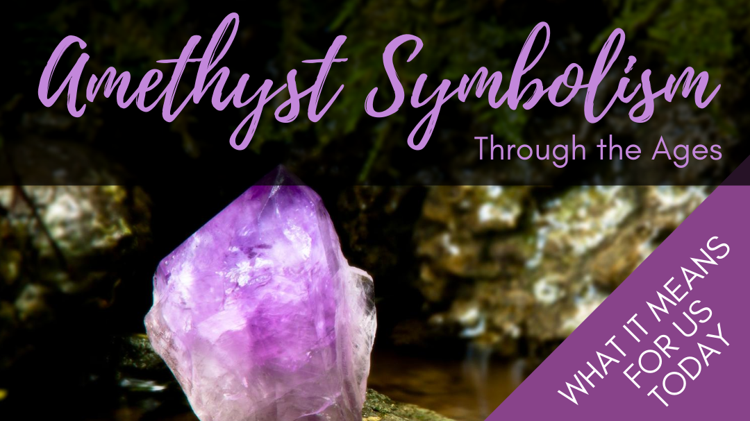 Amethyst Symbolism Through the Ages & What it Means for Us Today ...