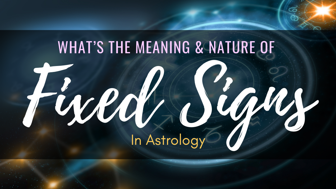 What’s the Meaning & Nature of Fixed Signs in Astrology? – Cosmic Cuts