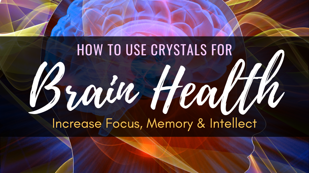 How To Use Crystals for Brain Health: Increase Focus, Memory & Intelle ...