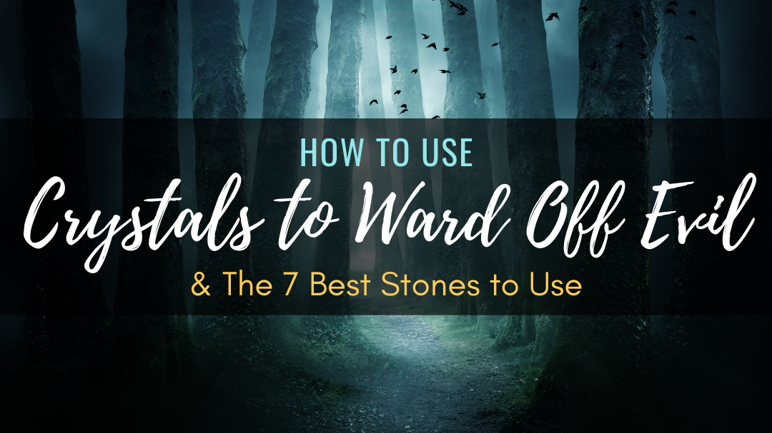 How to Use Crystals to Ward Off Evil & the 7 Best Stones to Use ...